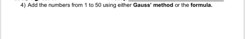 Solved 4) Add the numbers from 1 to 50 using either Gauss' | Chegg.com