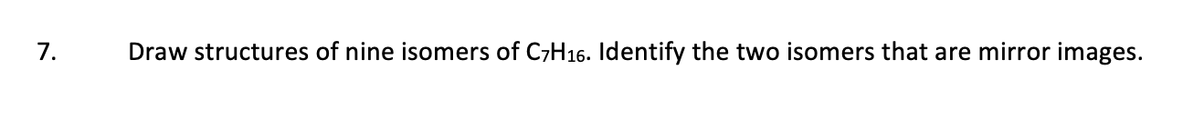 Solved 7. Draw structures of nine isomers of C7H16. Identify | Chegg.com