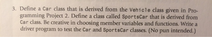 3. Define a Car class that is derived from the | Chegg.com