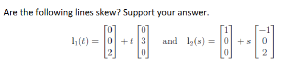 Solved Are the following lines skew? Support your answer. | Chegg.com
