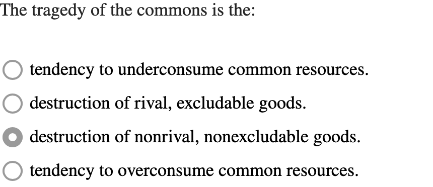 Solved The tragedy of the commons is the: tendency to | Chegg.com