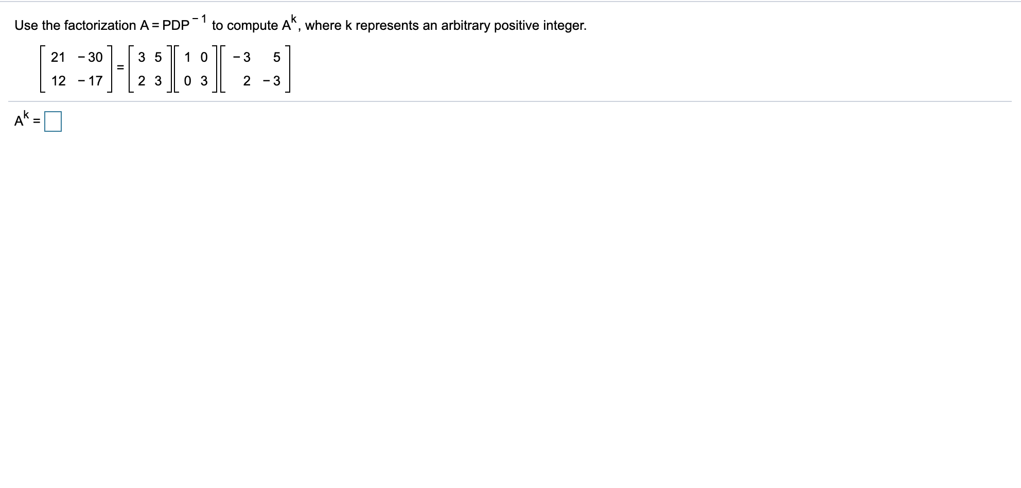 Solved Use the factorization A= PDP-1 to compute Ak, where k | Chegg.com