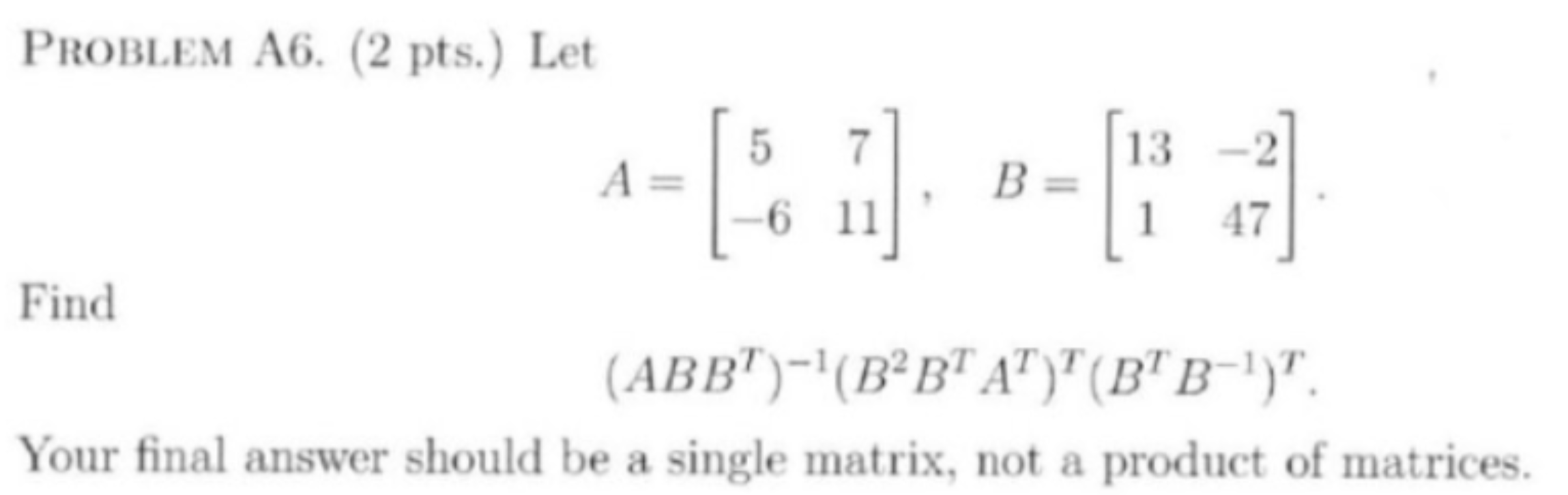 Solved Problem A6. (2 pts.) Let A=[5−6711],B=[131−247] Find | Chegg.com