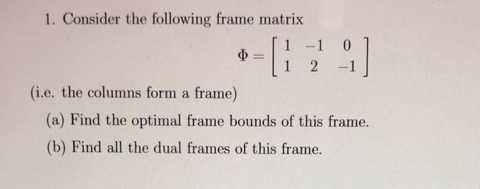 Solved 1. Consider the following frame matrix 1-1 0 1 2 1 | Chegg.com