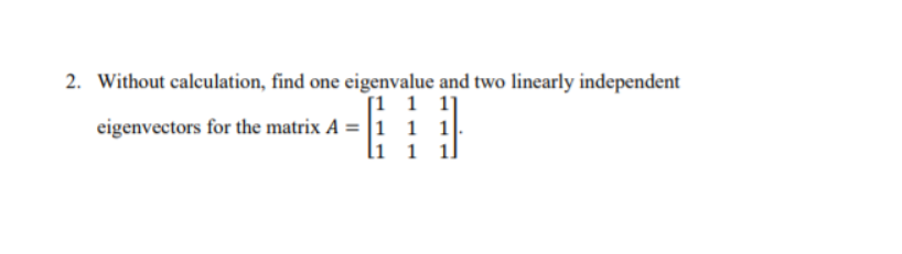 Solved 2. Without calculation, find one eigenvalue and two | Chegg.com