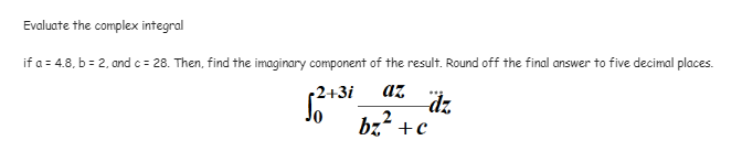 Solved Evaluate the complex integral if a=4.8,b=2, and c=28. | Chegg.com
