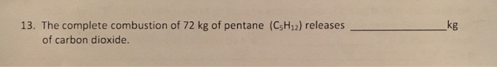 Solved 13. The complete combustion of 72 kg of pentane | Chegg.com