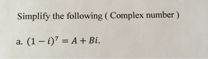 Solved Simplify the following ( Complex number) a. (1 _ i)7 | Chegg.com