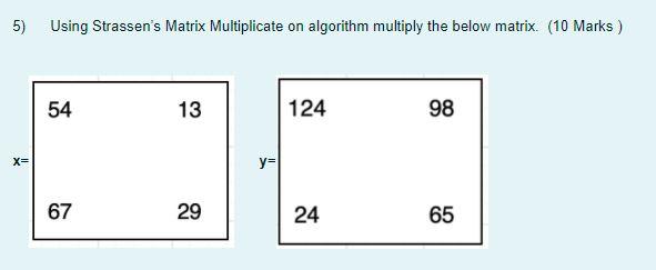 Solved 5) Using Strassen's Matrix Multiplicate on algorithm | Chegg.com