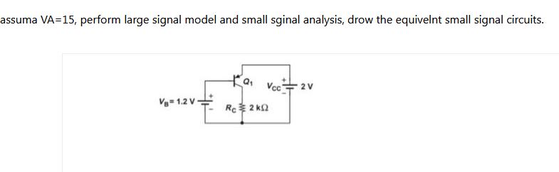 assuma VA=15, perform large signal model and small | Chegg.com
