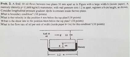 Solved Prob. 2. A SAE 10 oil flows between two plates 10 mm | Chegg.com