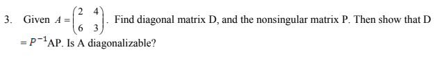 Solved (2 4 3. Given A = Find diagonal matrix D, and the | Chegg.com