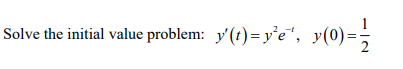 Solved Solve the initial value problem: y′(t)=y2e−t,y(0)=21 | Chegg.com