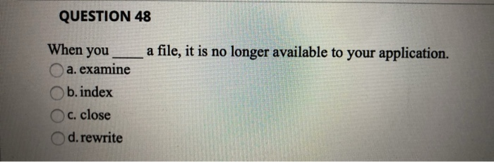 Solved QUESTION 48 When you a file, it is no longer | Chegg.com