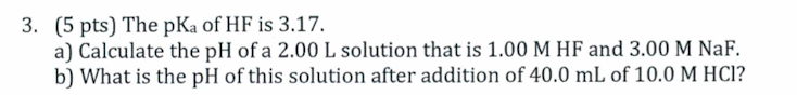 Solved 3. (5 pts) The pKa of HF is 3.17. a) Calculate the pH | Chegg.com