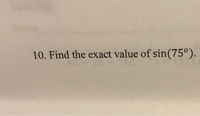 Solved 10. Find the exact value of sin(75°) | Chegg.com