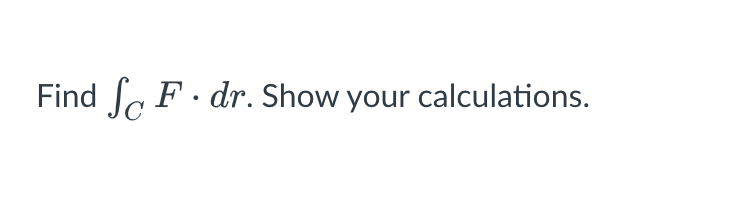 Find ∫C﻿F*dr. ﻿Show your calculations. | Chegg.com