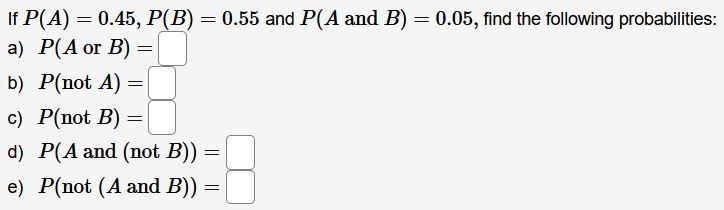 Solved If P(A)=0.45,P(B)=0.55 and P(A and B)=0.05, find the | Chegg.com