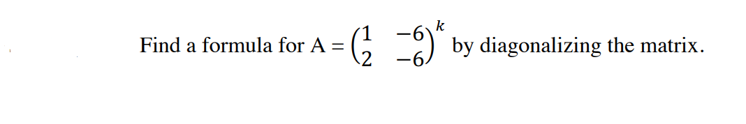 Solved Find a formula for A= by diagonalizing the matrix. | Chegg.com