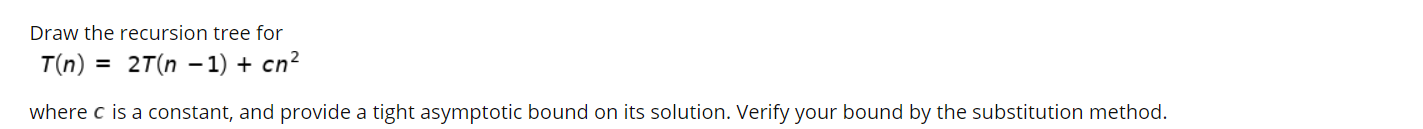 Solved Draw the recursion tree for T(n) = 2T(n − 1) + cn? | Chegg.com