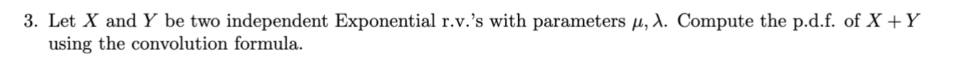 Solved 3. Let X and Y be two independent Exponential r.v.'s | Chegg.com