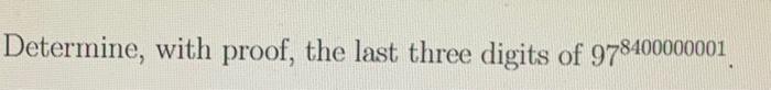 Solved Determine, with proof, the last three digits of | Chegg.com