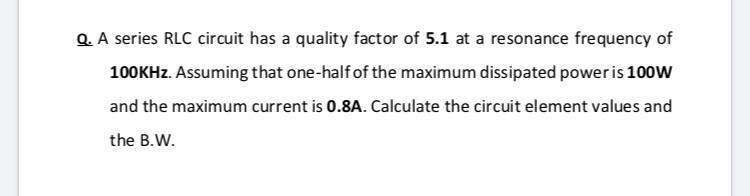 Solved Q. A series RLC circuit has a quality factor of 5.1 | Chegg.com