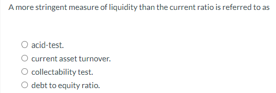 Solved A more stringent measure of liquidity than the | Chegg.com