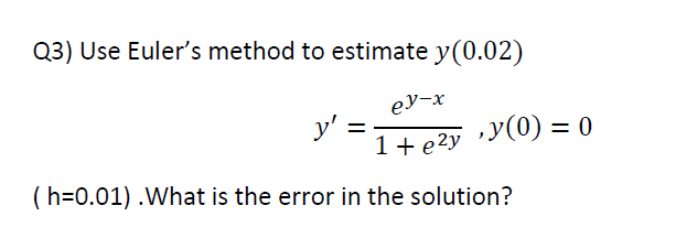 Solved Q3) Use Euler's method to estimate y(0.02) ey- I 1 | Chegg.com