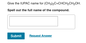 Solved Give the IUPAC name for (CH3)2C=CHCH2CH2OH. Spell out | Chegg.com
