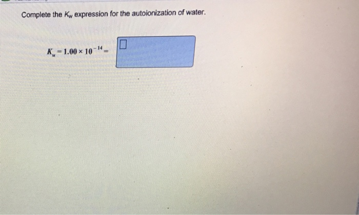 Solved Complete the Kw expression for the autoionization of | Chegg.com