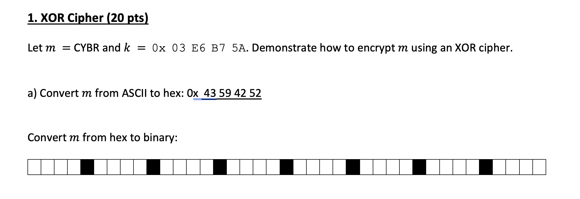 Solved 1. XOR Cipher (20 pts) Let m = CYBR and k = 0x 03 E6 | Chegg.com