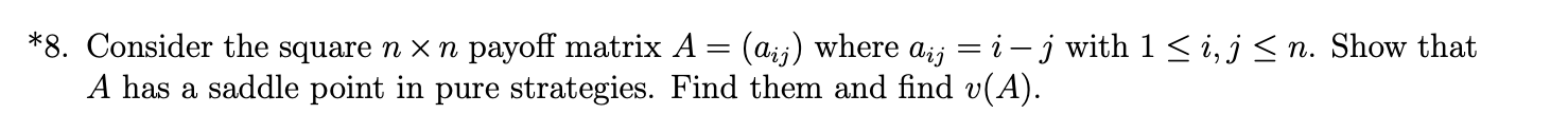Solved *8. Consider the square n x n payoff matrix A = (aij) | Chegg.com