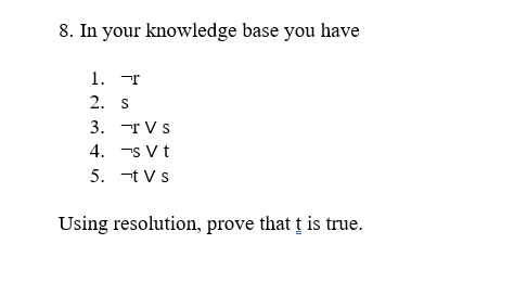 Solved 8. In your knowledge base you have 1. ¬r 2. s 3. ¬r∨s | Chegg.com