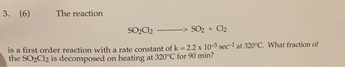 Solved 3. (6) The reaction So2C2SO2 + Cl2 is a first order | Chegg.com