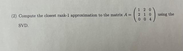Solved 2 Compute The Closest Rank 1 Approximation To The
