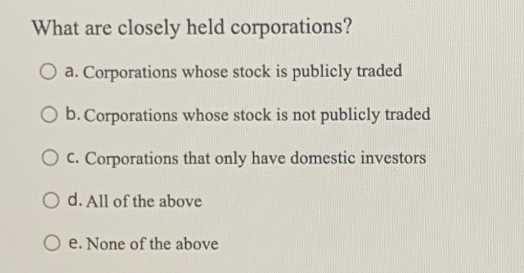 Solved What are closely held corporations? O a. Corporations | Chegg.com