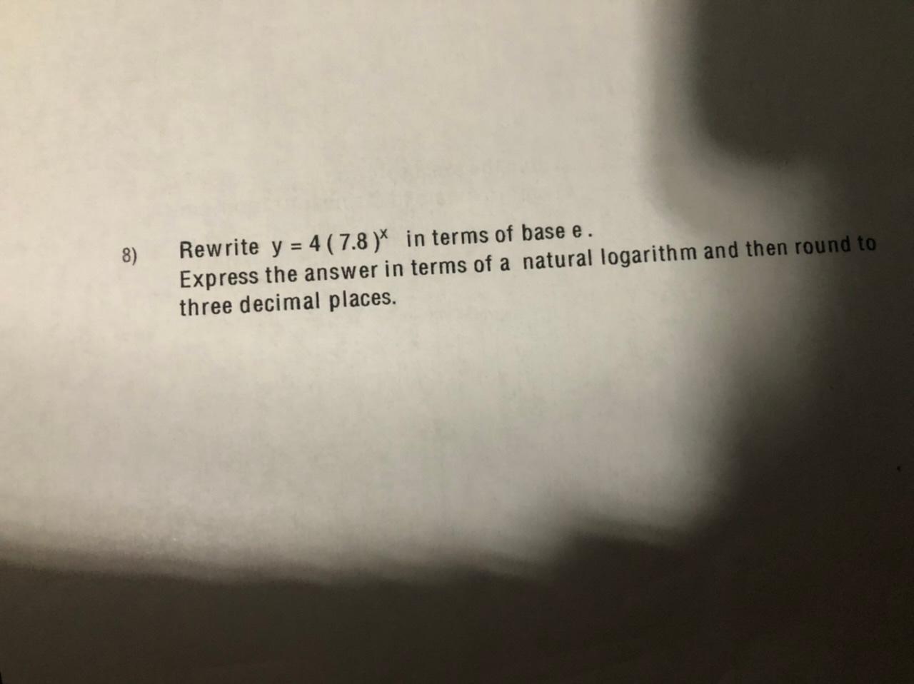 Solved 8) Rewrite y = 4 (7.8 )* in terms of base e. Express | Chegg.com