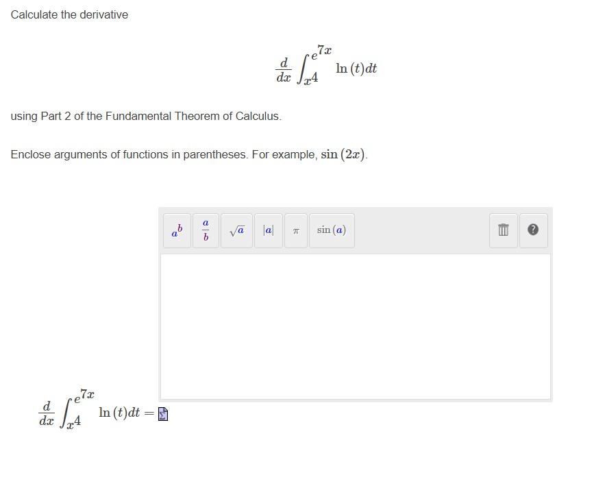 Solved Calculate the derivative dxd∫x4e7xln(t)dt using Part | Chegg.com