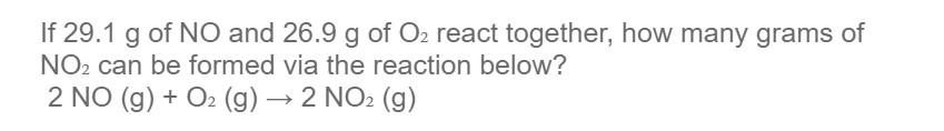 Solved If 29.1 g of NO and 26.9 g of O2 react together, how | Chegg.com