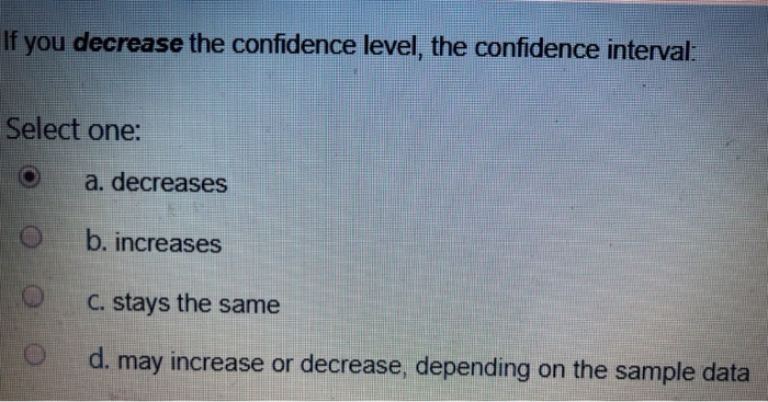 Solved If you decrease the confidence level, the confidence | Chegg.com