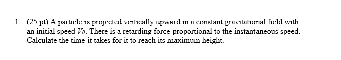 Solved 1. (25 pt) A particle is projected vertically upward | Chegg.com