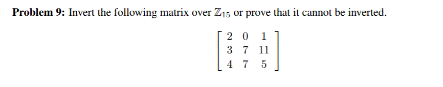 Solved Problem 9: Invert the following matrix over Z15 or | Chegg.com