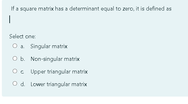 Solved If a square matrix has a determinant equal to zero, | Chegg.com