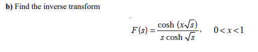 Solved b) Find the inverse transform F(s) cosh (x3) s cosh | Chegg.com