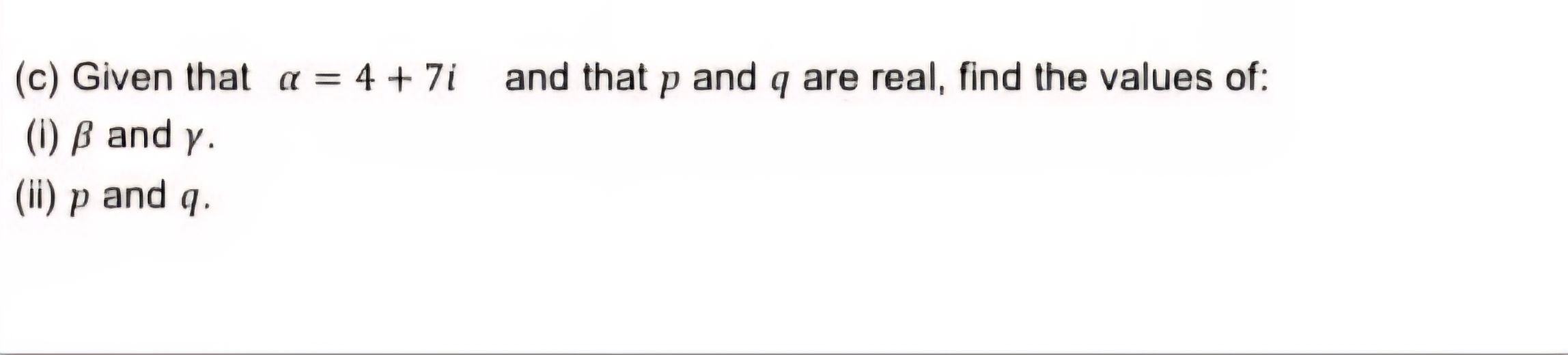 Solved (c) ﻿Given that α=4+7i and that p ﻿and q ﻿are real, | Chegg.com