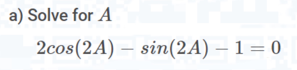 Solved a) Solve for A 2cos(2A)−sin(2A)−1=0 | Chegg.com