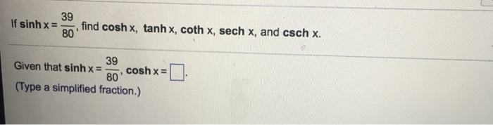 Solved If sinh x = 39/80, find cosh x, tanh x, coth x, sech | Chegg.com