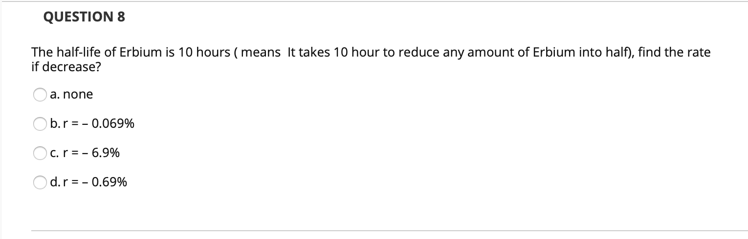 Solved QUESTION 8 The half-life of Erbium is 10 hours (means | Chegg.com