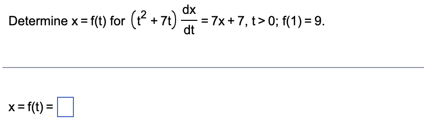 Solved Determine x=f(t) for (t2+7t)dtdx=7x+7,t>0;f(1)=9 | Chegg.com